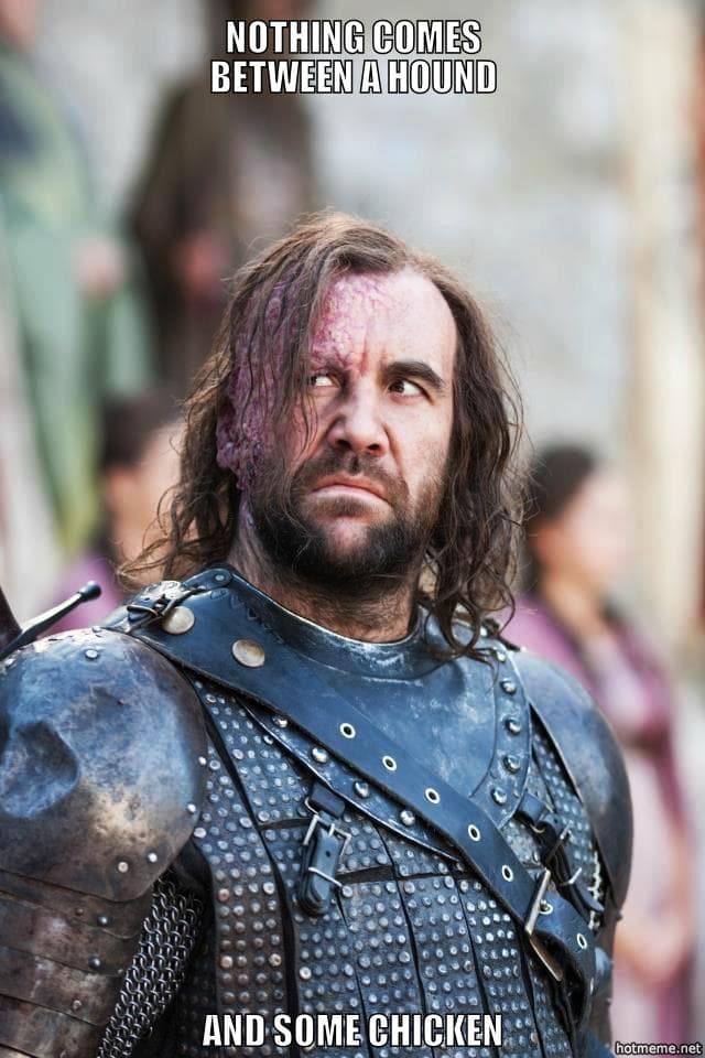 The Best Hound Loves Chicken Memes From Game Of Thrones