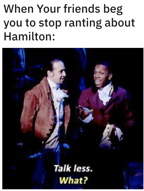 28 Memes For 'Hamilton' Fans Who Are Ready To Talk Less, Smile More